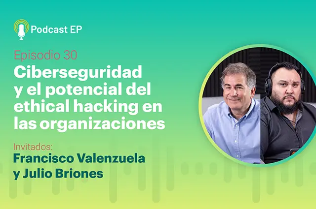 Podcast - Episodio 30 - Ciberseguridad y el potencial del ethical hacking en las organizaciones ...
